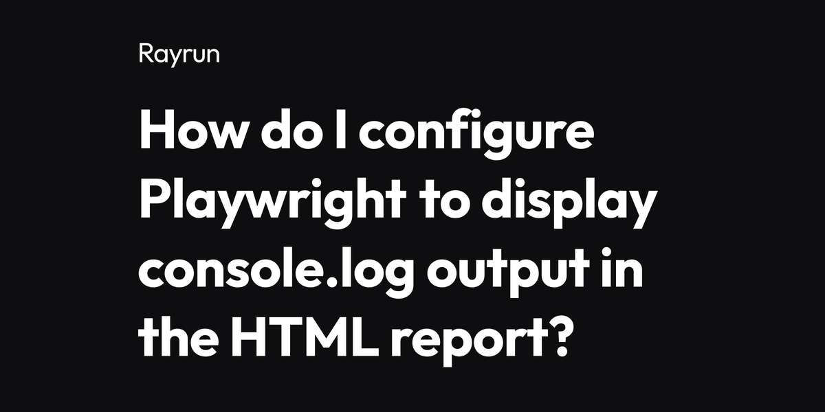 How do I configure Playwright to display console.log output in the HTML ... How do I configure Playwright to display console.log output in the HTML ...
