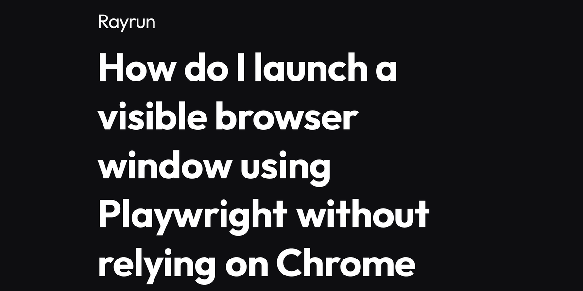 How Do I Launch A Visible Browser Window Using Playwright Without Relying On Chrome Extension