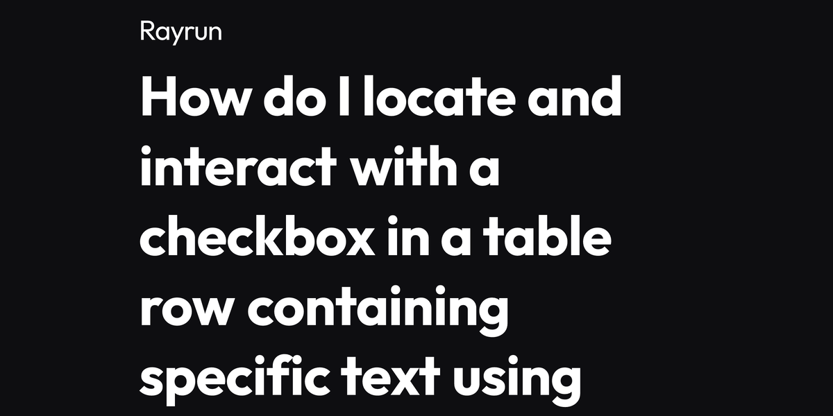 How do I locate and interact with a checkbox in a table row containing ... How do I locate and interact with a checkbox in a table row containing ...
