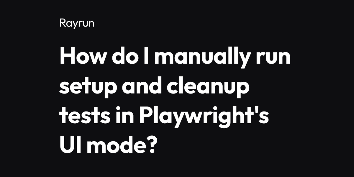 How Do I Manually Run Setup And Cleanup Tests In Playwrights Ui Mode 