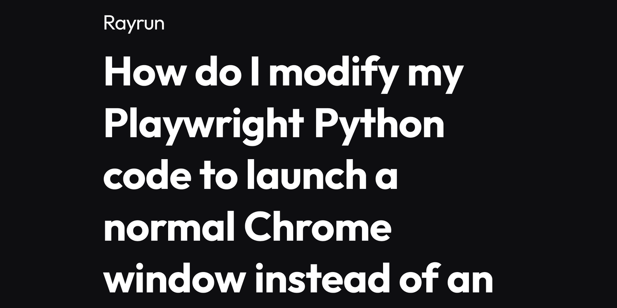 How Do I Modify My Playwright Python Code To Launch A Normal Chrome Window Instead Of An