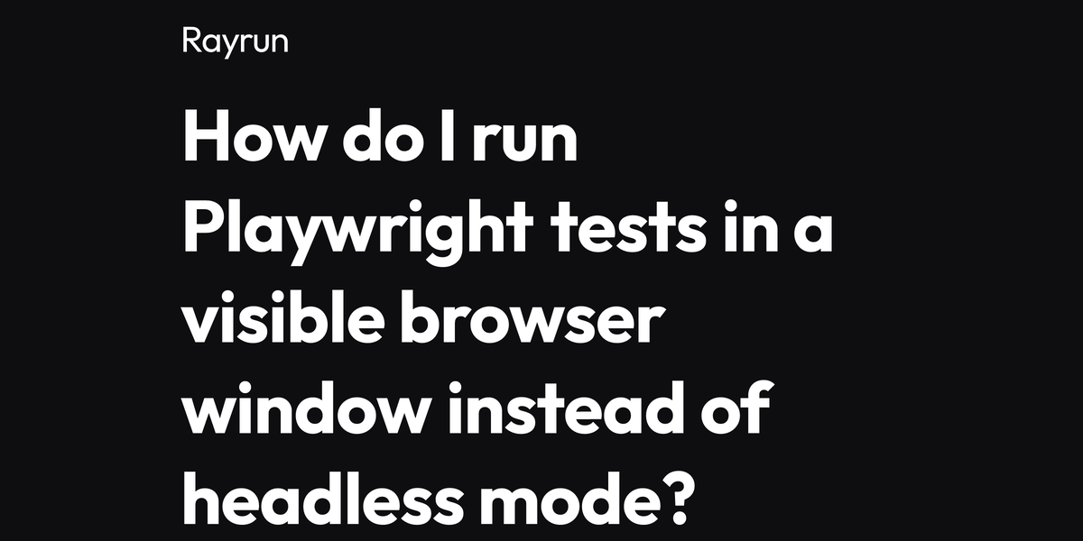 How Do I Run Playwright Tests In A Visible Browser Window Instead Of