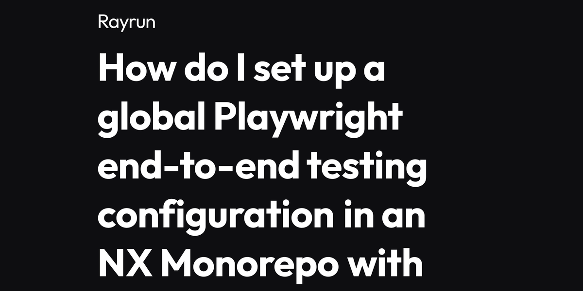 How Do I Set Up A Global Playwright End To End Testing Configuration In An Nx Monorepo With