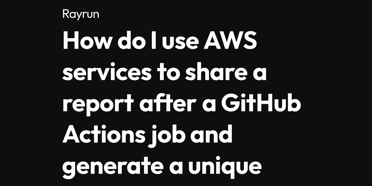 How Do I Use Aws Services To Share A Report After A Github Actions Job And Generate A Unique