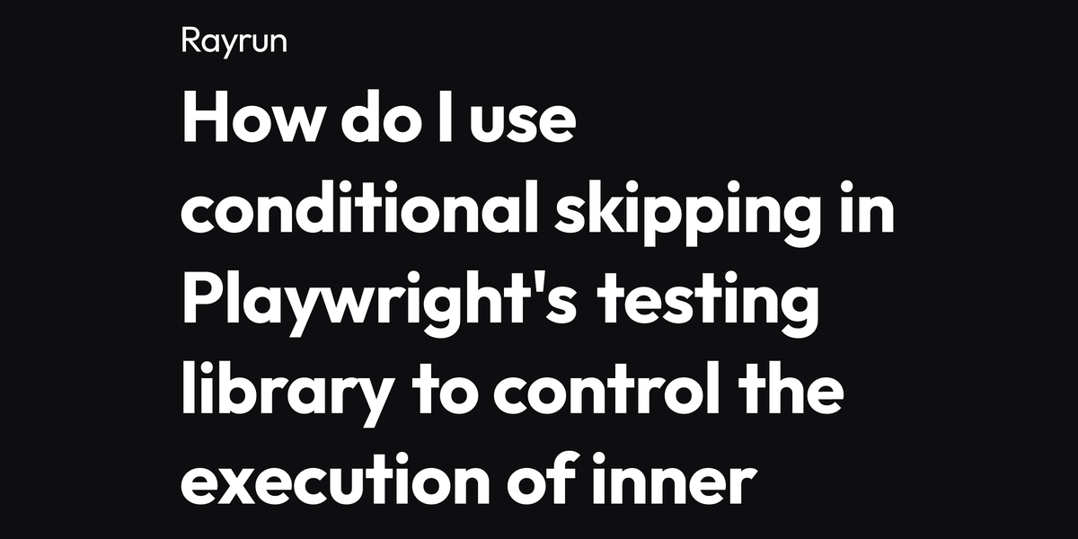 How Do I Use Conditional Skipping In Playwrights Testing Library To Control The Execution Of