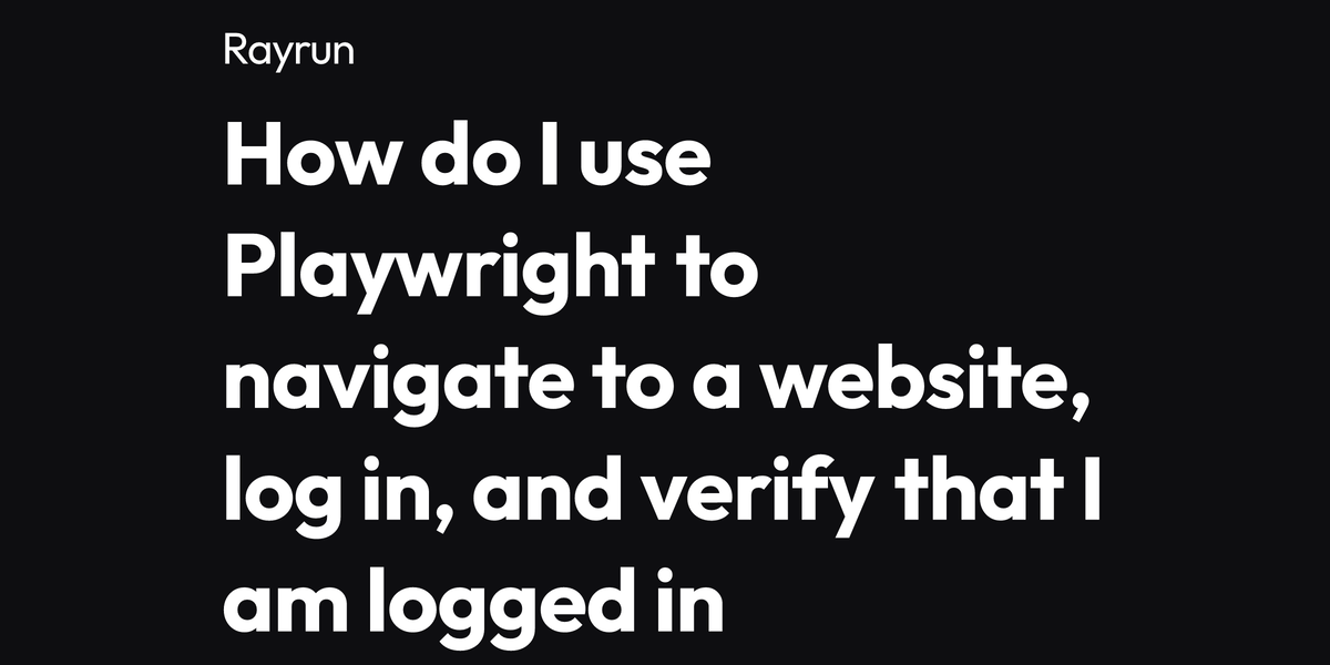 How do I use Playwright to navigate to a website, log in, and verify that I am logged in ...