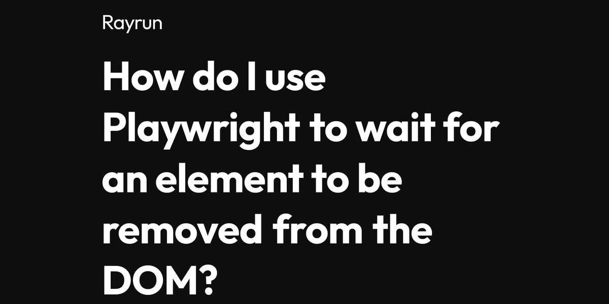 How Do I Use Playwright To Wait For An Element To Be Removed From The Dom
