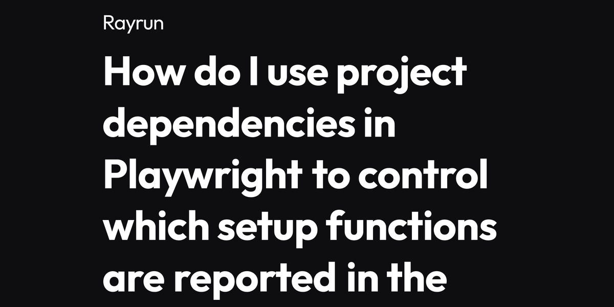 How Do I Use Project Dependencies In Playwright To Control Which Setup Functions Are Reported In 