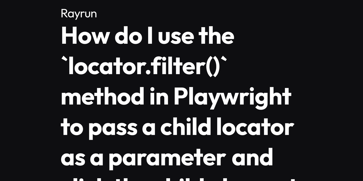 How do I use the `locator.filter()` method in Playwright to pass a child locator as a parameter ...