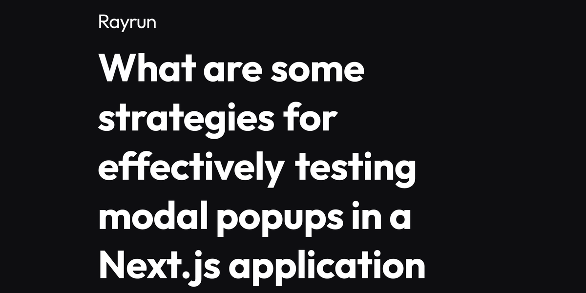 What Are Some Strategies For Effectively Testing Modal Popups In A Nextjs Application Using