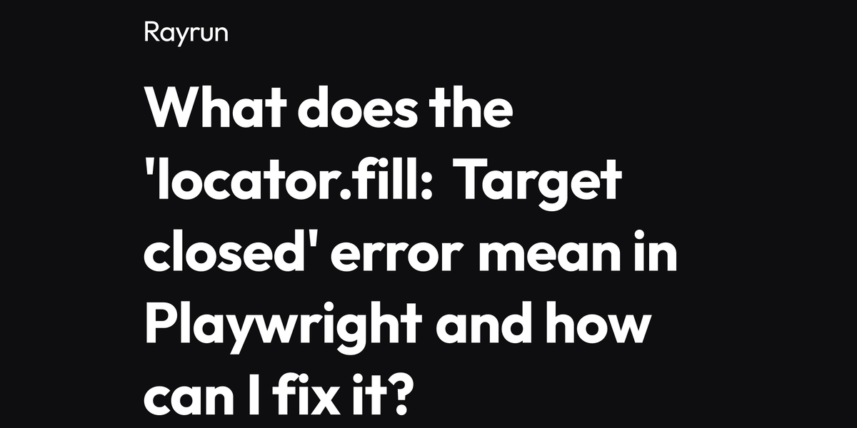 What does the 'locator.fill: Target closed' error mean in Playwright and how can I fix it?