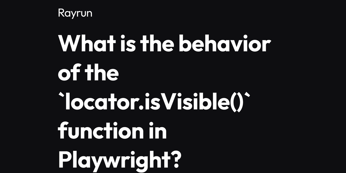 What is the behavior of the `locator.isVisible()` function in Playwright? What is the behavior of the `locator.isVisible()` function in Playwright?
