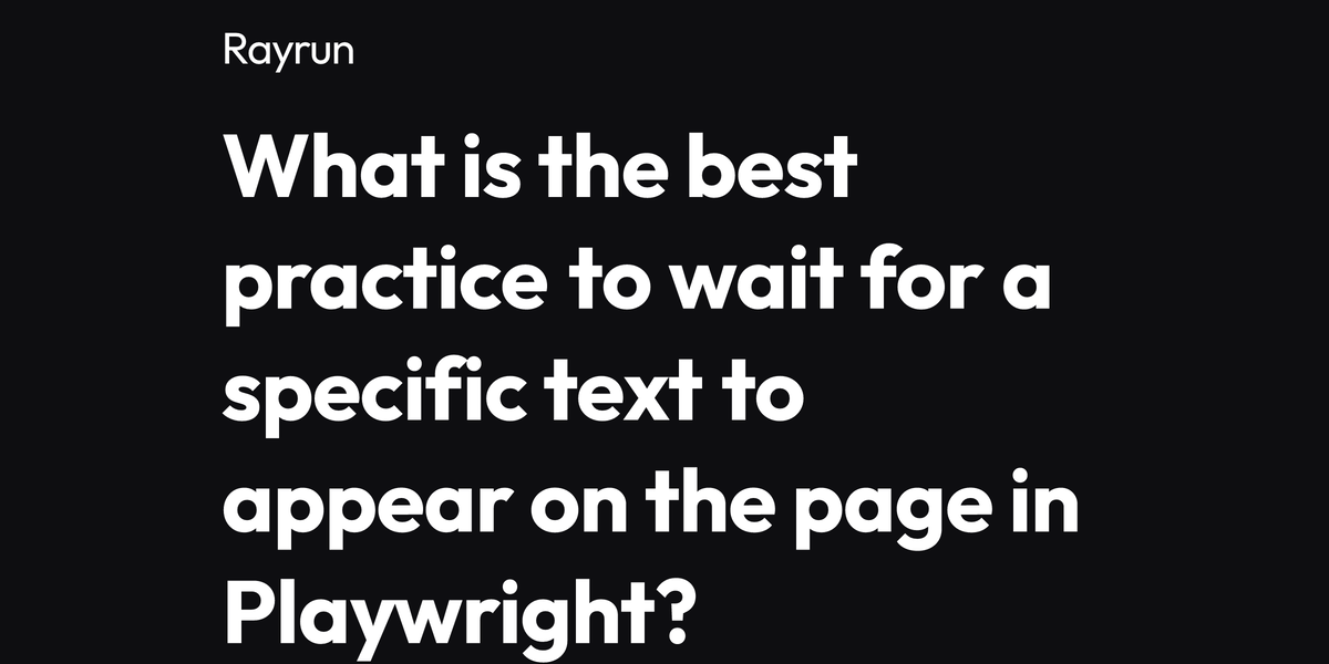 What is the best practice to wait for a specific text to appear on the ...