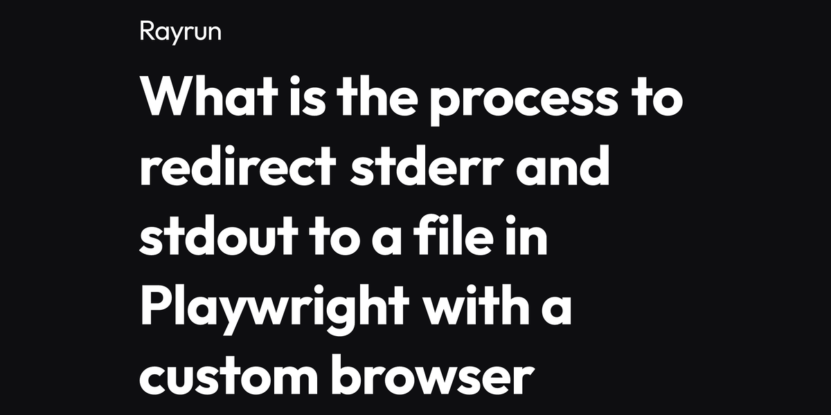 What Is The Process To Redirect Stderr And Stdout To A File In Playwright With A Custom Browser