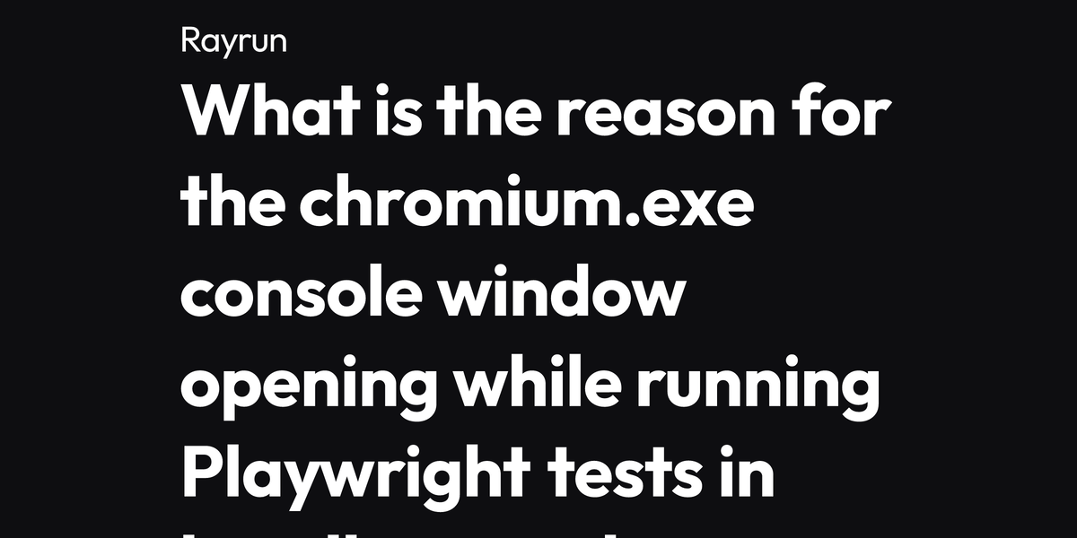 What Is The Reason For The Chromiumexe Console Window Opening While Running Playwright Tests In